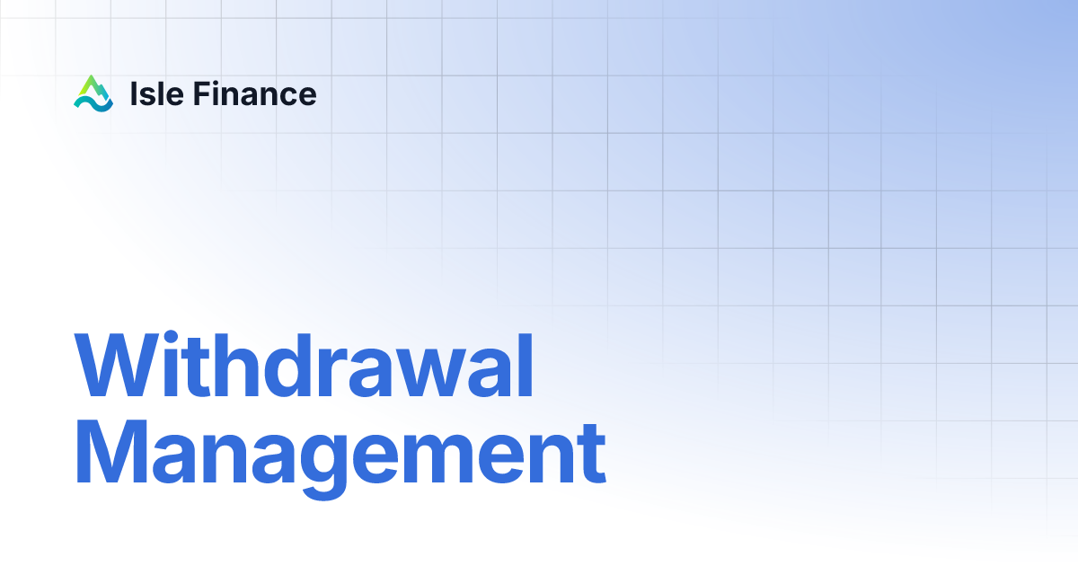 Withdrawal Management | Isle Finance